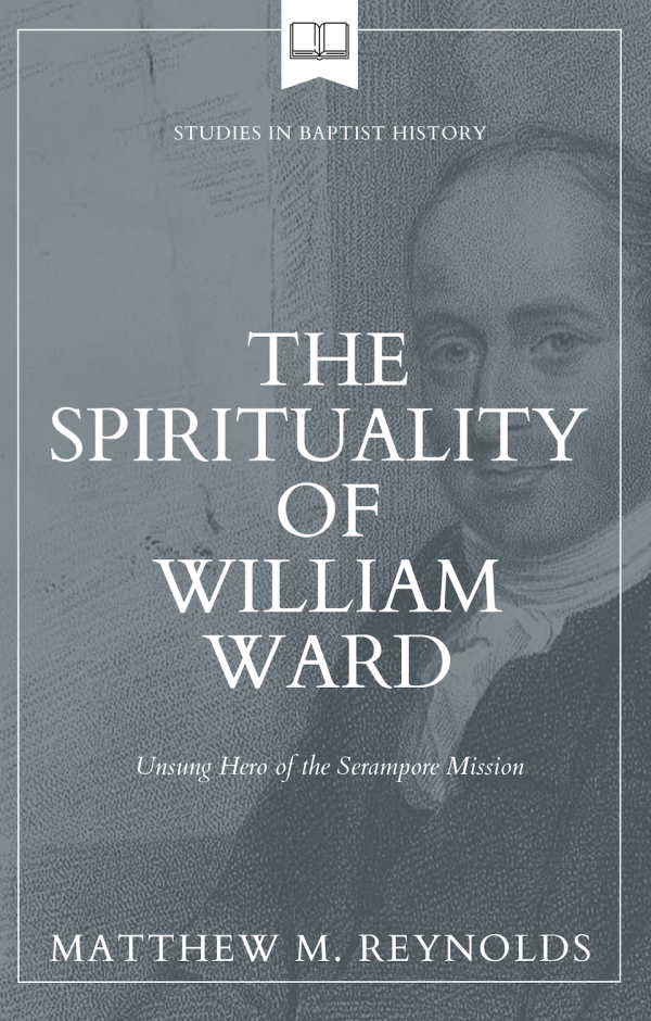 The Spirituality of William Ward: Unsung Hero of the Serampore Mission – H&E Publishing
